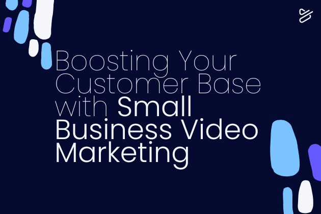 Boosting Your Customer Base With Small Business Video Marketing ...