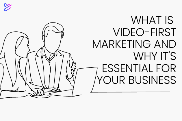 Why Video-First Marketing Is Essential for Your Business | Powtoon Blog